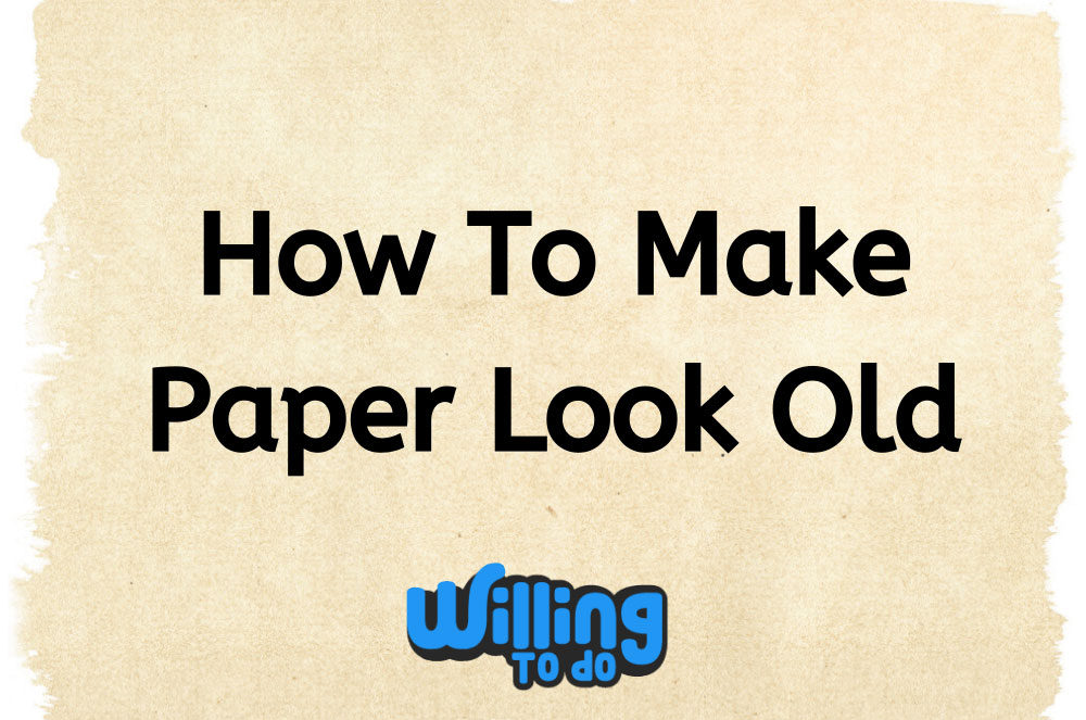 How To Make Paper Look Old Learn 4 Easy Artistic Methods